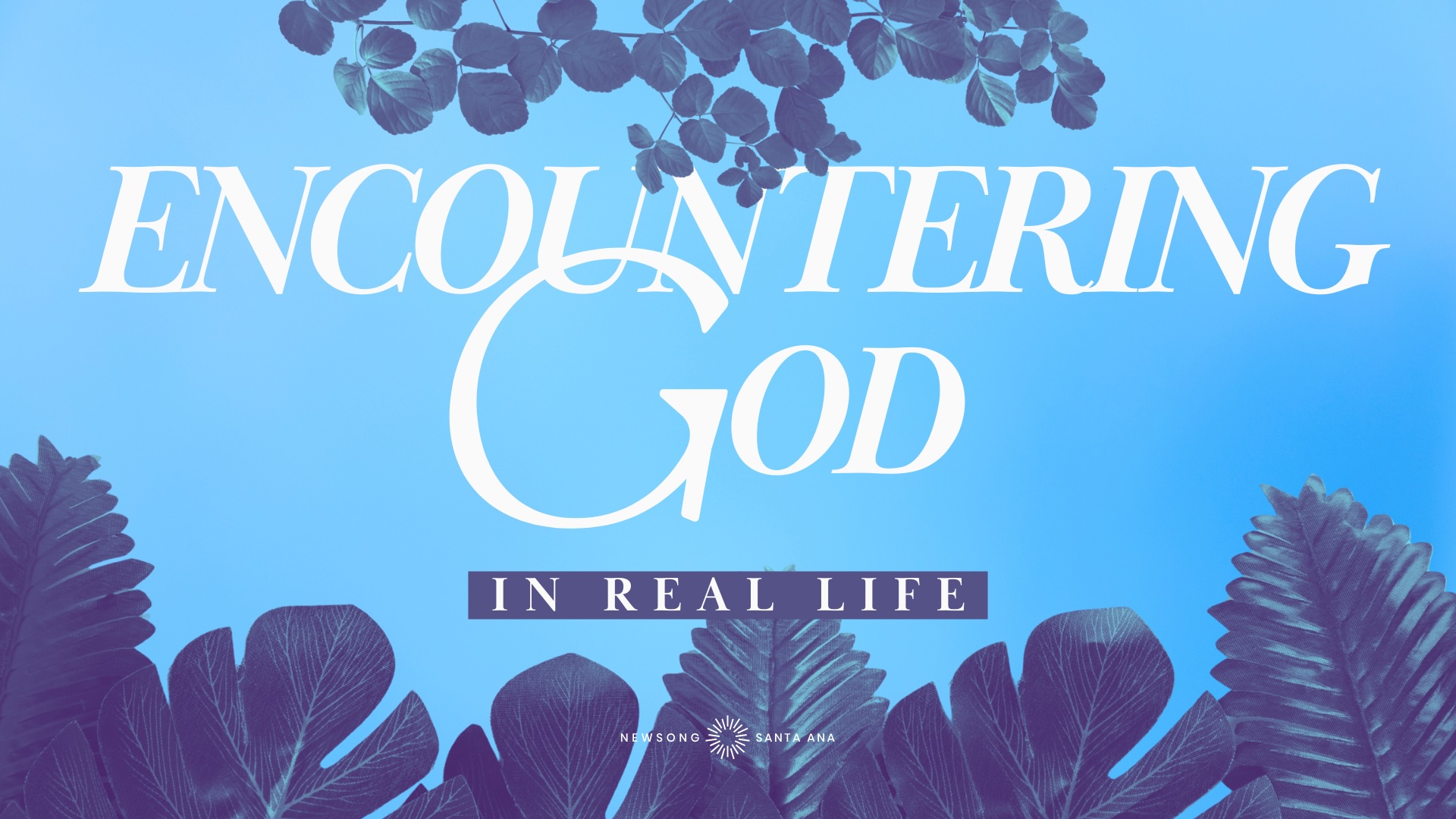 Encountering God in Real Life - Newsong Church